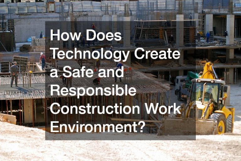 How Does Technology Create a Safe and Responsible Construction Work ...